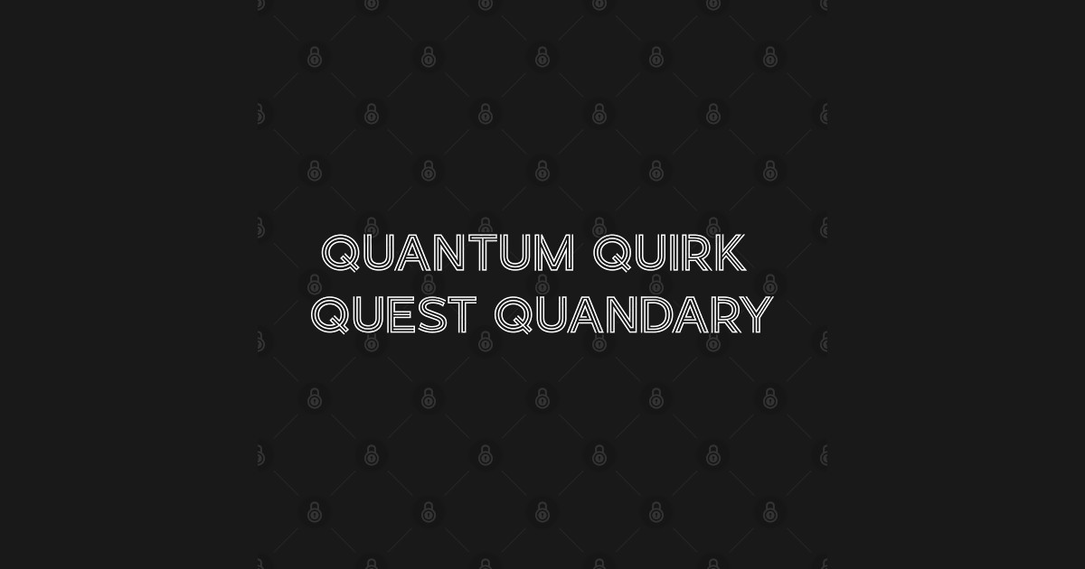 Quantum Quirk Quest Quandary - Quantum Theory - T-Shirt | TeePublic