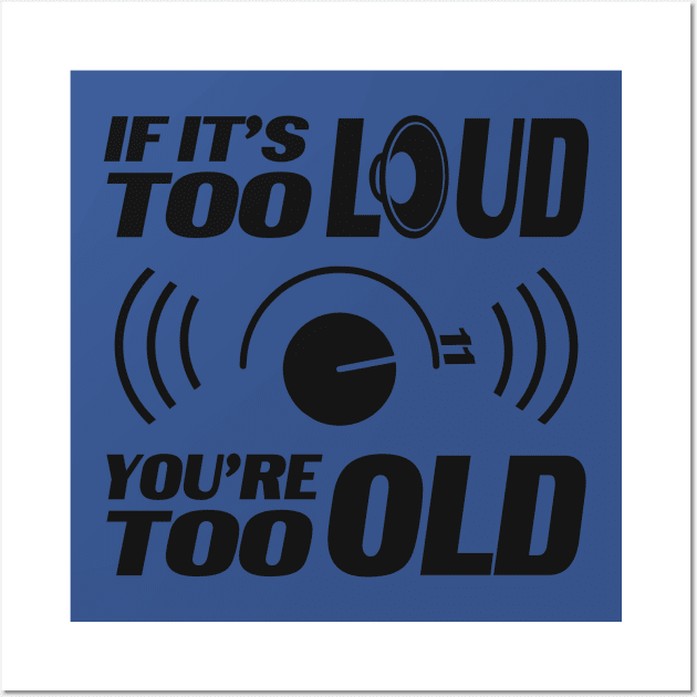 IF IT'S TOO LOUD YOU'RE TOO OLD - Loud Music - Posters and Art Prints ...