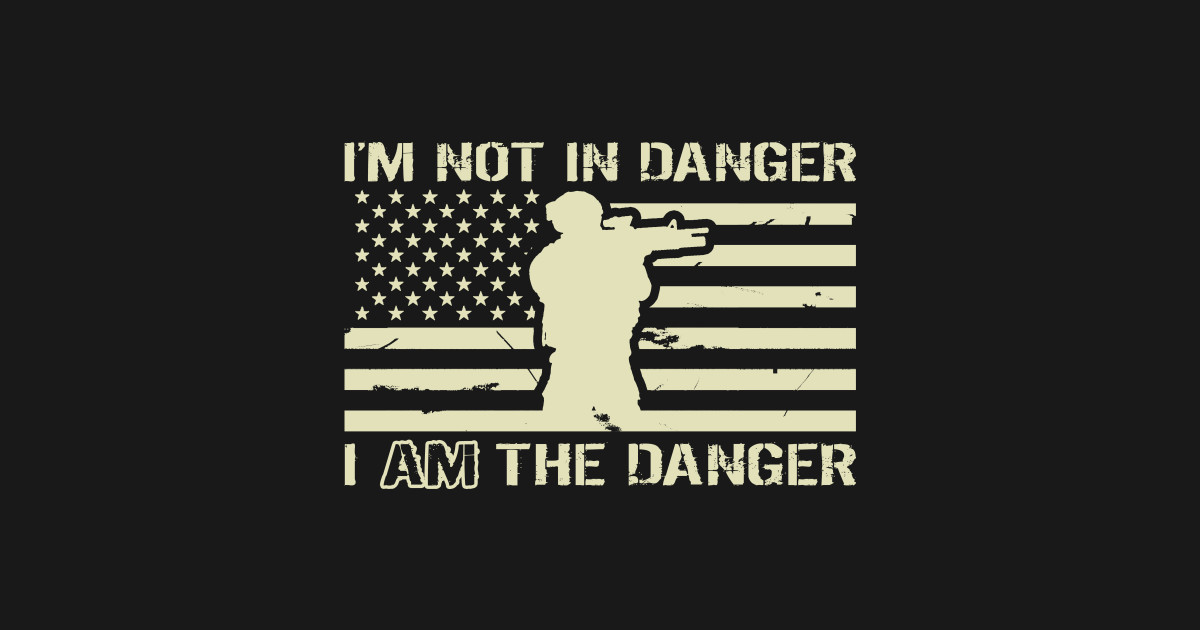I'm Not in Danger, I AM the Danger - Im Not In Danger I Am The Danger ... I'm Not in Danger, I AM the Danger - Im Not In Danger I Am The Danger ...