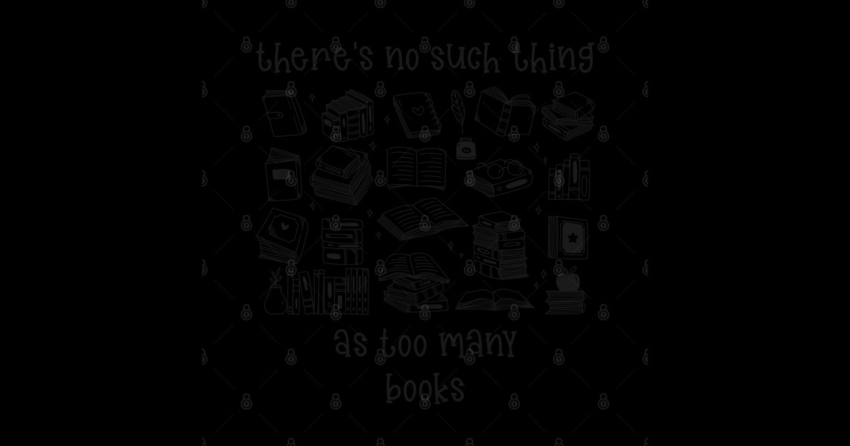 Theres No Such Thing As Too Many Books Book Lover Sticker Teepublic