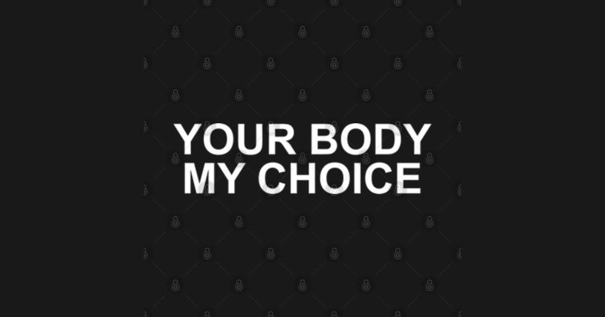 Your Body My Choice - Your Body My Choice - T-Shirt | TeePublic