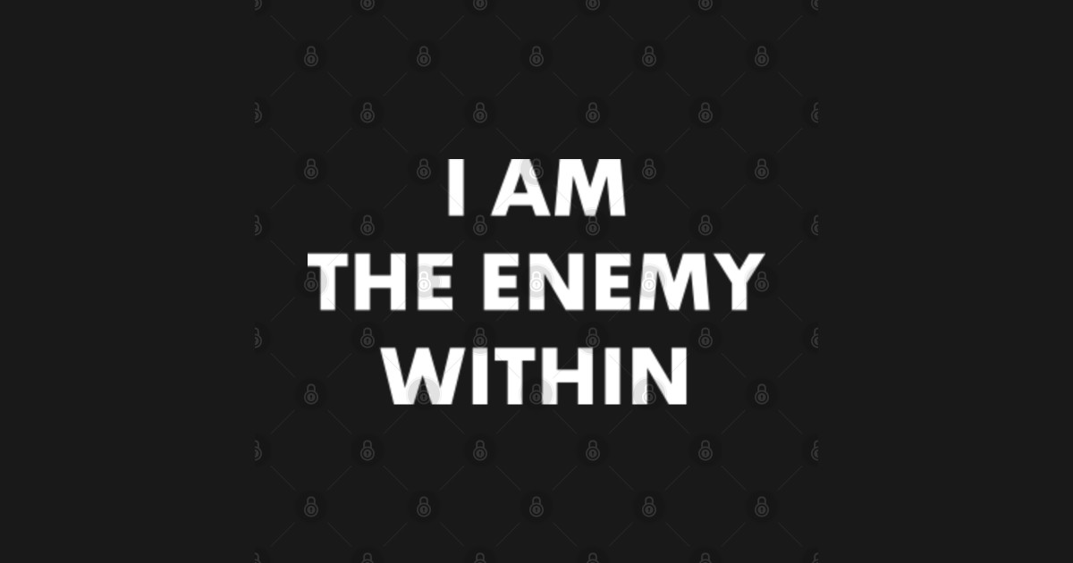 I Am The Enemy Within - The Enemy Within Is Me - T-Shirt | TeePublic