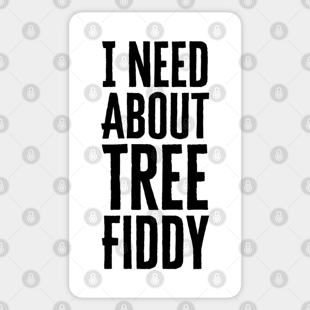 I Need About Tree Fiddy - I Need About Tree Fiddy - Sticker | TeePublic