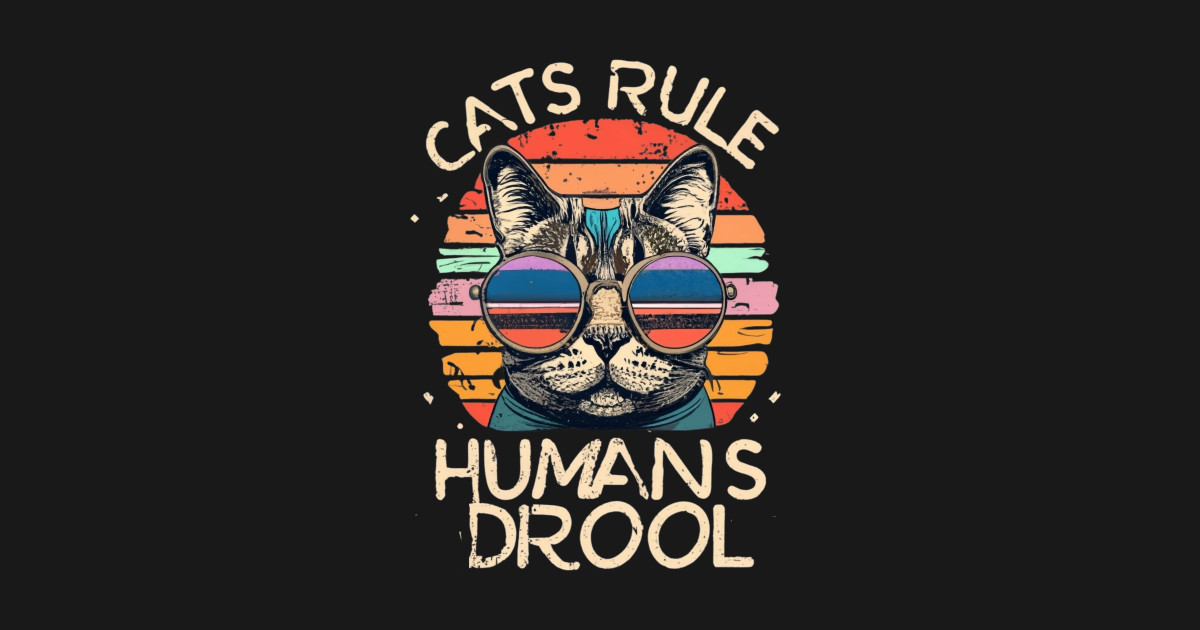Cats rule, humans drool - Cat Lover Gifts - T-Shirt | TeePublic