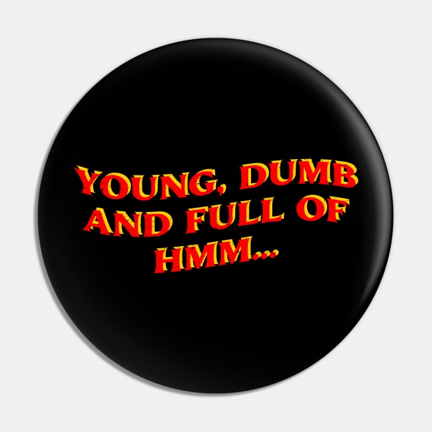 Young, Dumb, And Full Of Hmm... - Young Dumb Full - Pin | TeePublic