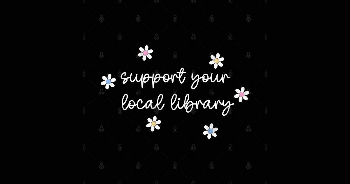 Support Your Local Library Daisy Flower Book Lover Bookworm - Support Your Local Library Daisy ...