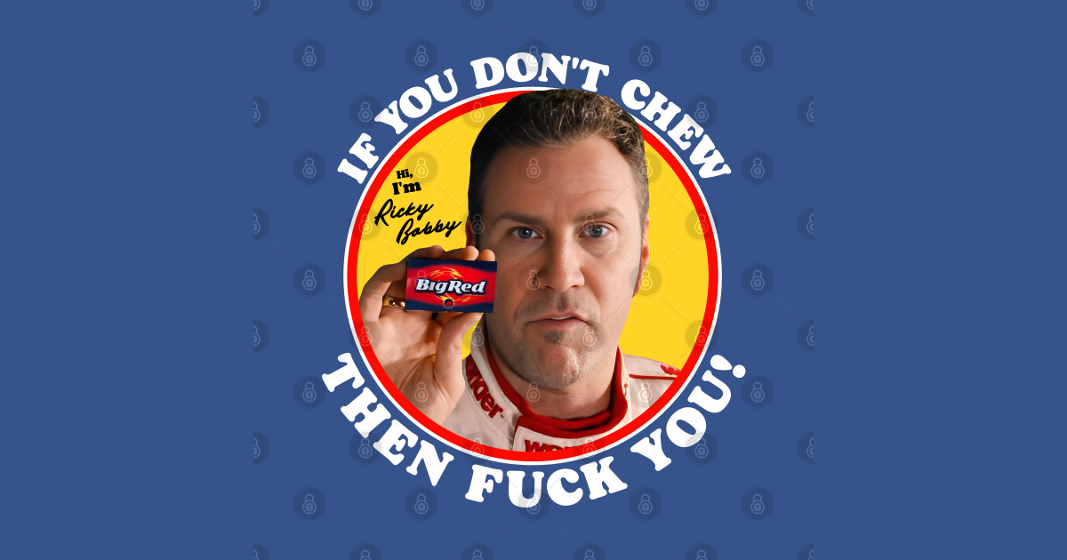 Ricky Bobby "If You Don't Chew..." - Talladega Nights - T-Shirt | TeePublic