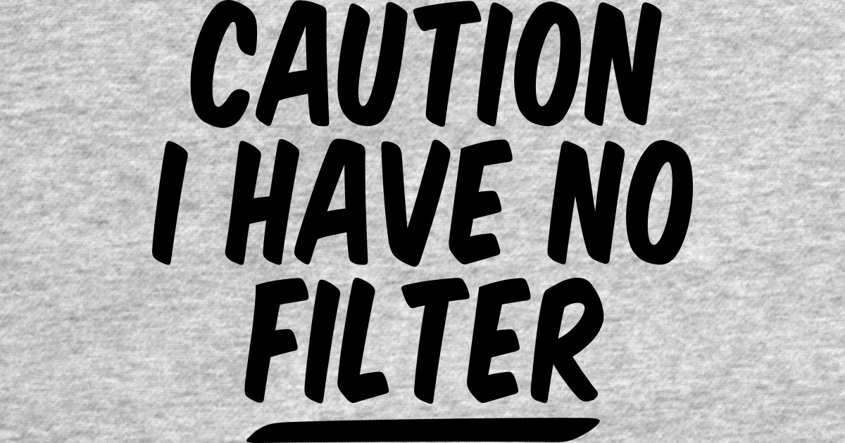 caution i have no filter funny - Caution I Have No Filter - T-Shirt ...