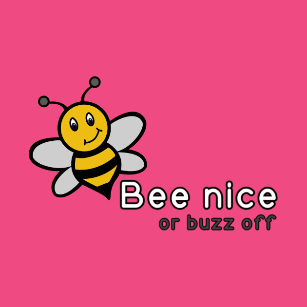 Bee Nice or Buzz Off - Be Nice - T-Shirt | TeePublic