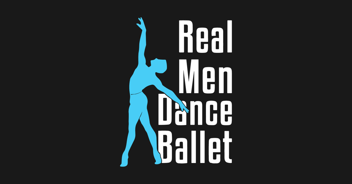 Real Men Dance Gift Ballet Male Dancer Dancing Boys - Real Men Dance ...