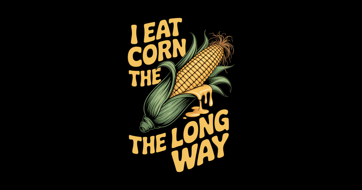I Eat Corn The Long Way - Funny - Sticker | TeePublic