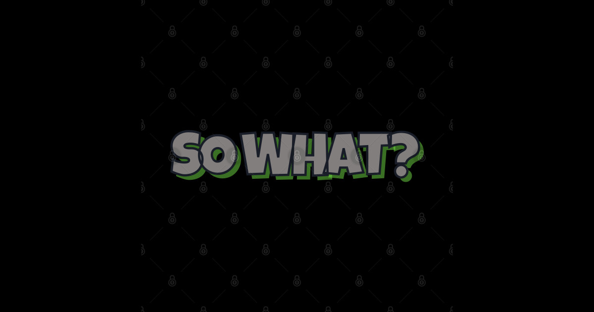 SO WHAT? - What - Sticker | TeePublic