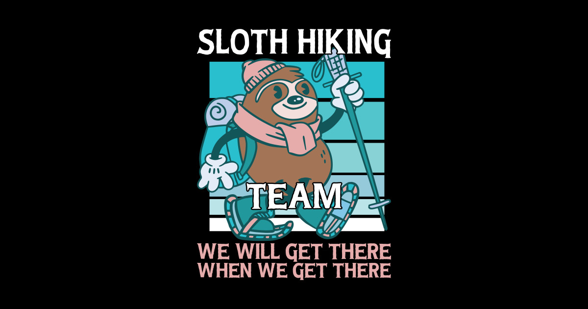 Sloth Hiking Team We Will Get There When We Get There - Sloth Hiking ...