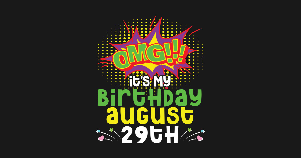 OMG It's My Birthday On August 29th Happy Birthday To Me You Daddy ...