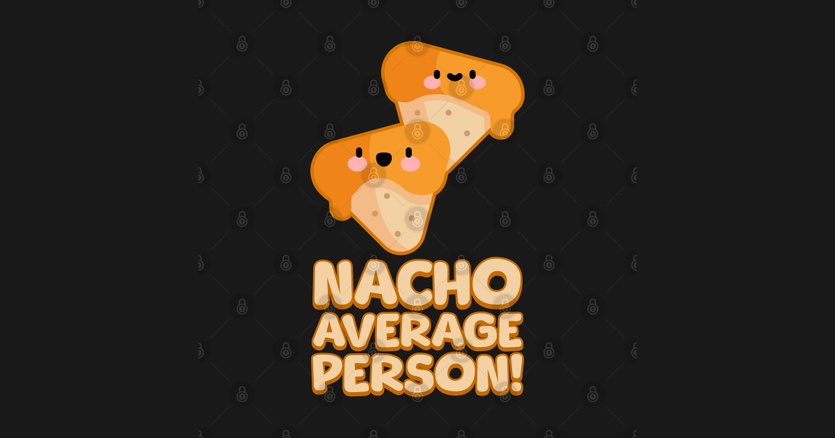 Nacho Average Person! Cute Nachos Pun - Nachos - T-Shirt | TeePublic