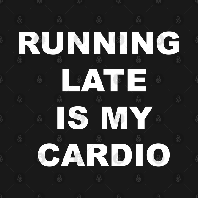 Running Late is My Cardio Funny - Funny Saying Quote Sarcastic Humorous ...