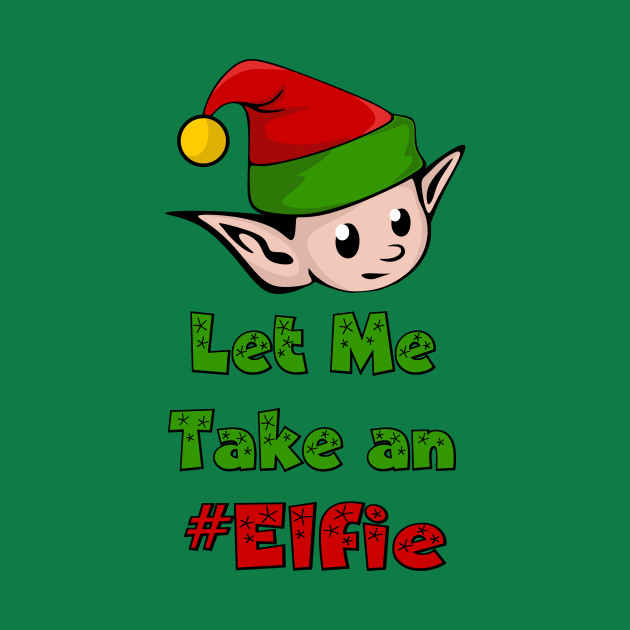 Let Me Take An Elfie - Funny Selfie - Christmas Elf - T-Shirt | TeePublic