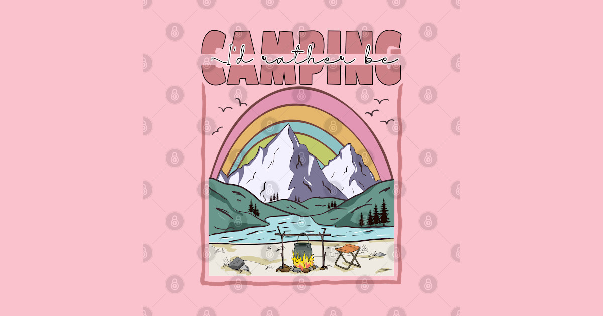 I'd rather be camping; camper; campfire; tent; outdoors; nature ...