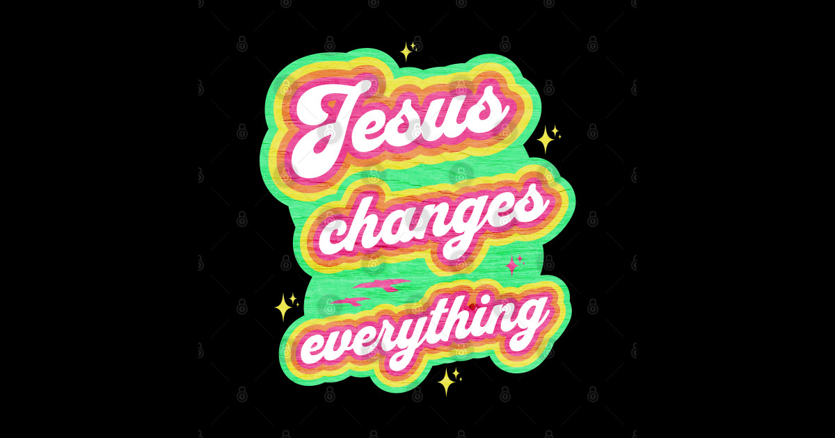 Jesus changes everything - Jesus Changes Everything - Sticker | TeePublic