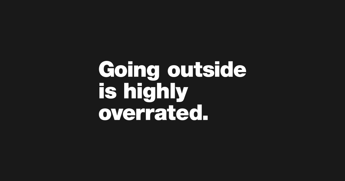 Going outside is highly overrated - Going Outside - T-Shirt | TeePublic