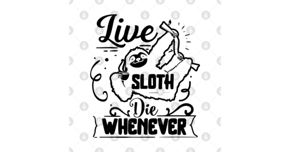 live sloth die whenever - Sloth Life - T-Shirt | TeePublic