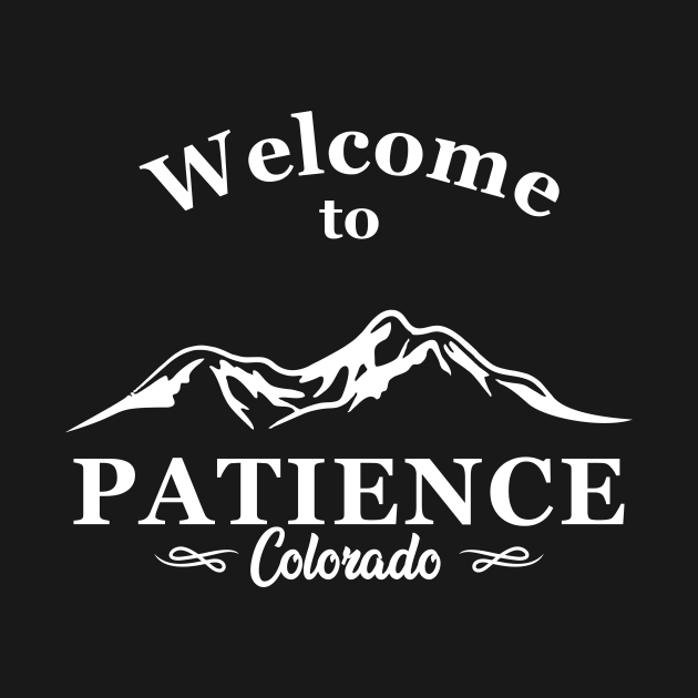 welcome to patience colorado - Patience - T-Shirt | TeePublic