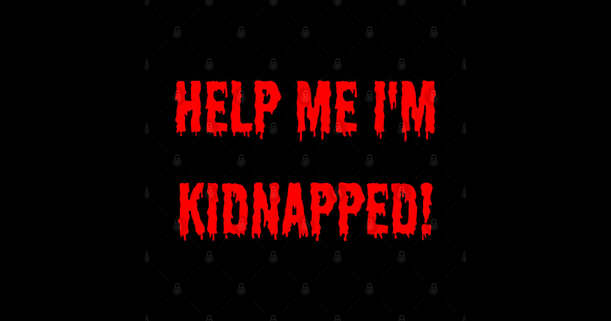 help me i'm kidnapped - Help Me Im Kidnapped - T-Shirt | TeePublic