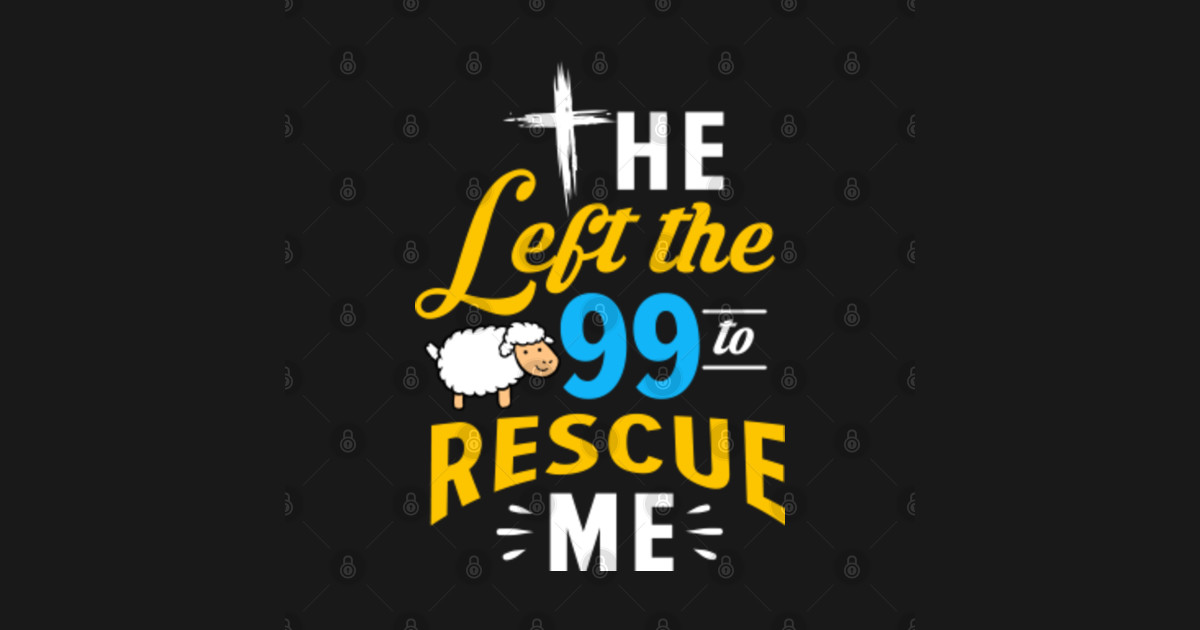 He Left The 99 To Rescue Me For Christian - He Left The 99 To Rescue Me ...