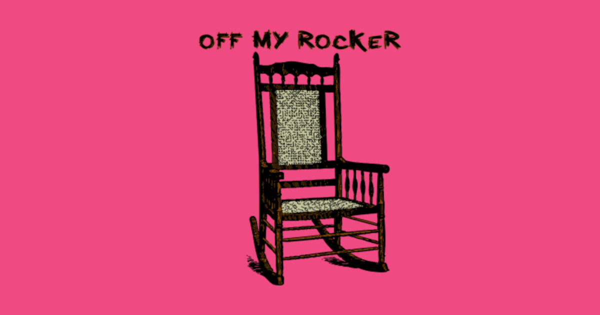 OFF MY ROCKER - Old - T-Shirt | TeePublic