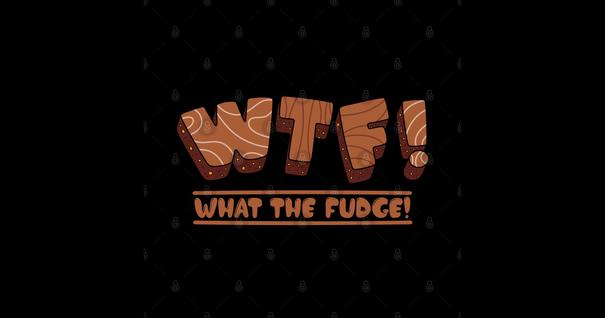 What the Fudge! - Chocolate - Sticker | TeePublic