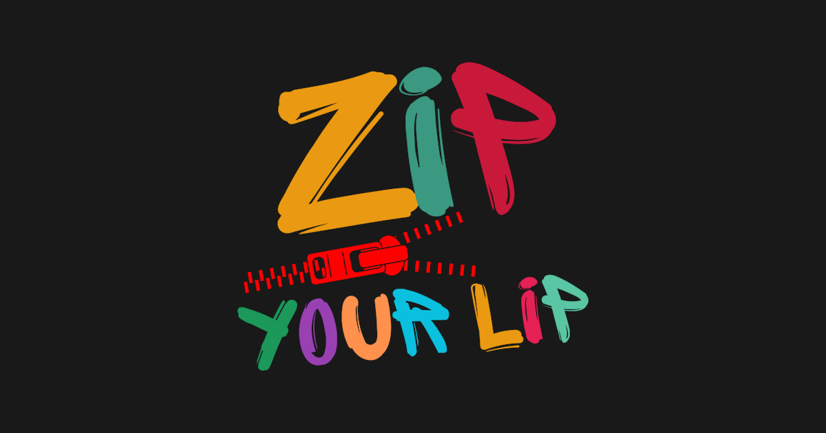 ZIP YOUR LIP! - Zip Your Lip - T-Shirt | TeePublic