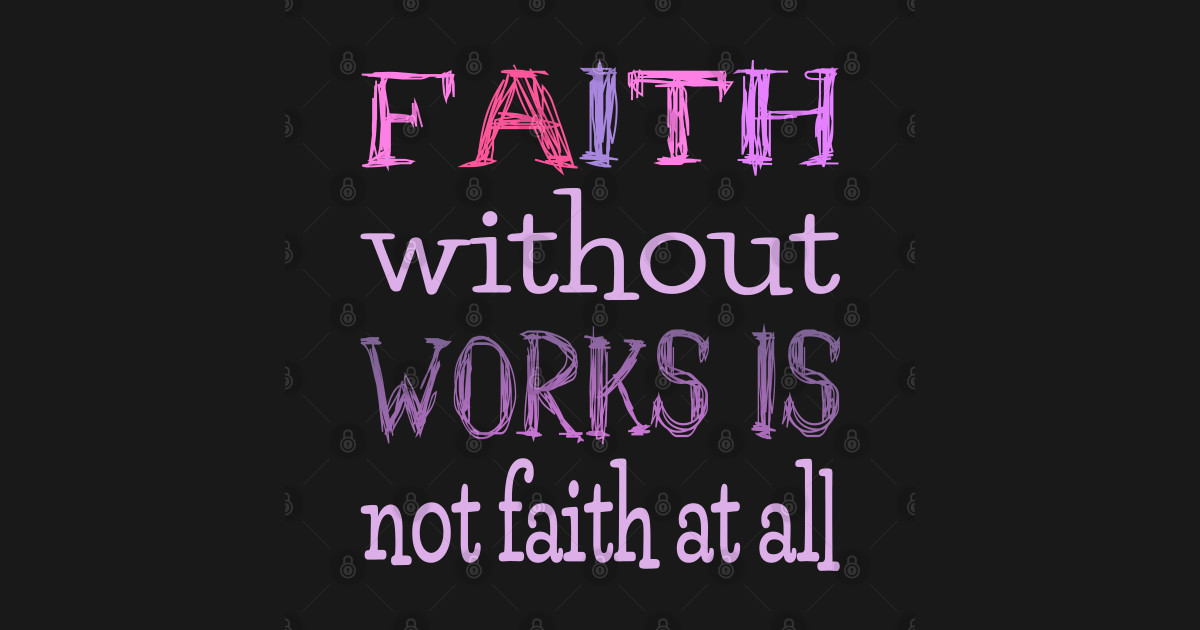 Faith without works is not faith at all, Have faith - Walk By Faith - T ...
