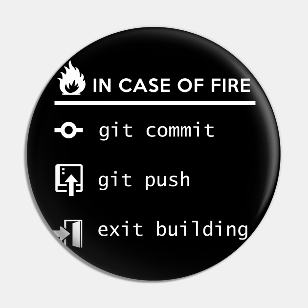 In Case Of Fire Git Commit Git Push Exit Building T Shirt Programming Language Pin Teepublic