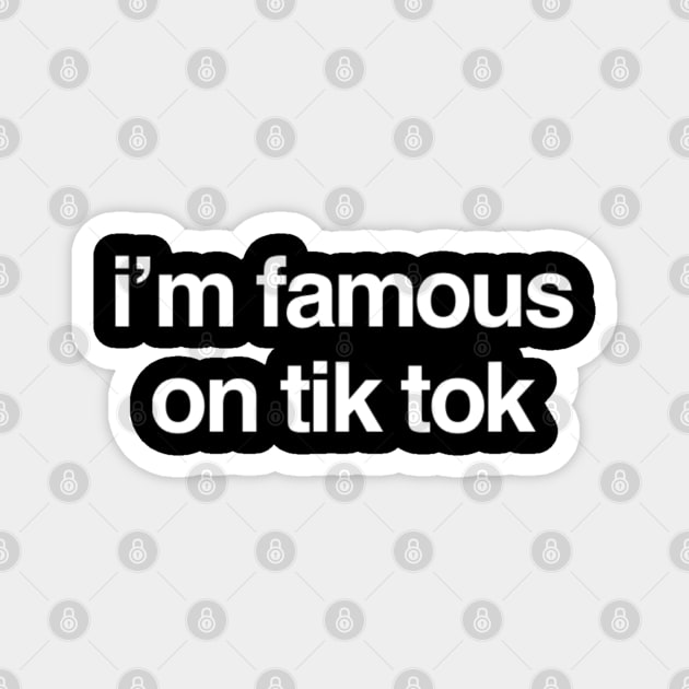 I’m famous on tik tok - Tik Tok - Magnet | TeePublic