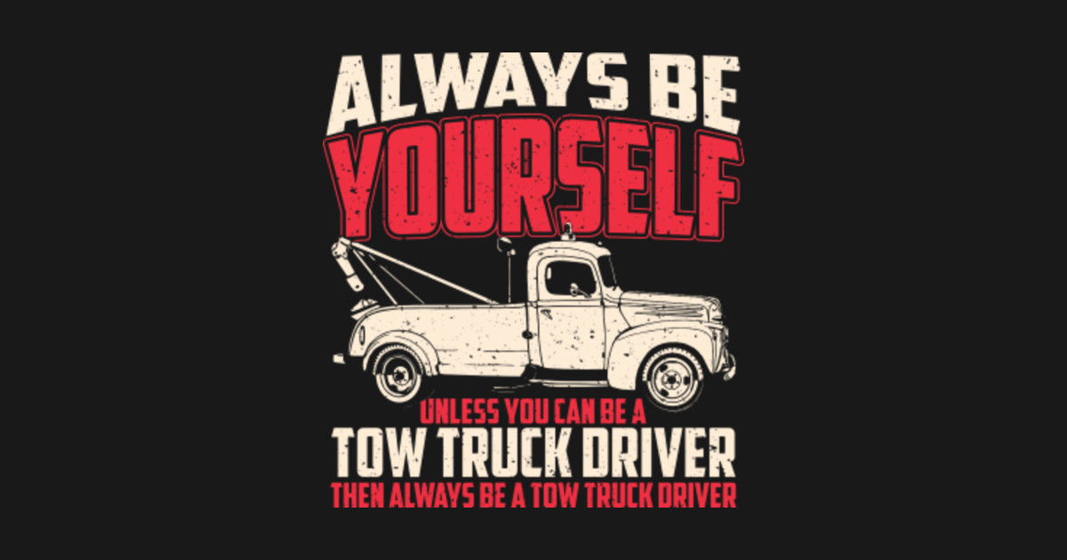 Always Be Yourself Be A Tow Truck Driver Sayings Gift - Tow Truck ...
