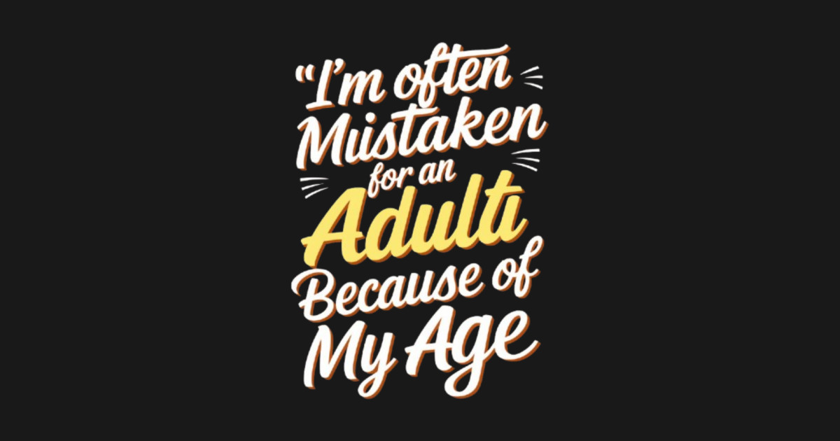 I'm often mistaken for an adult because of my age - I Am Often Mistaken ...