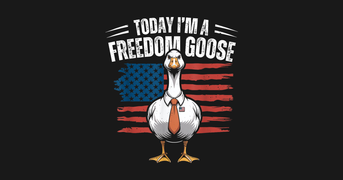 Today I'm A Freedom Goose Patriotic Funny 4th Of July - Freedom Goose ...