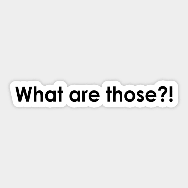 What are those?! - Meme - Sticker | TeePublic