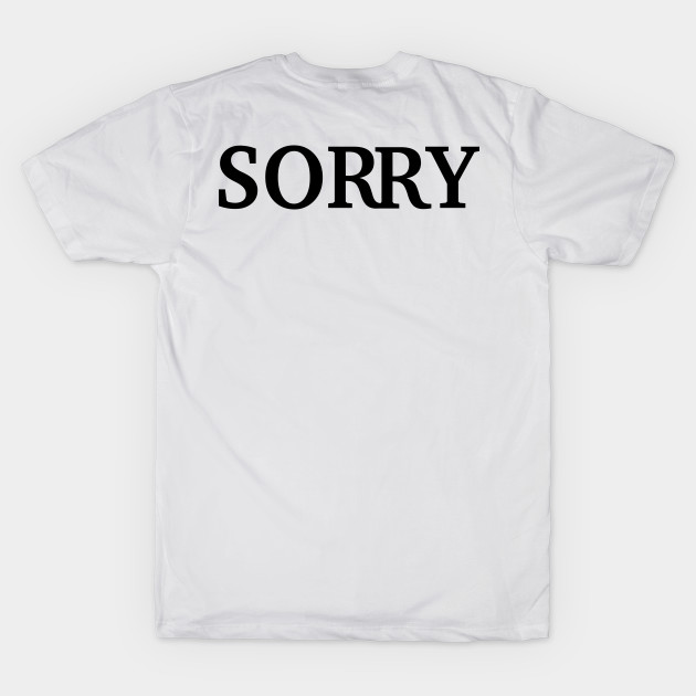 SORRY - Sorry - T-Shirt | TeePublic