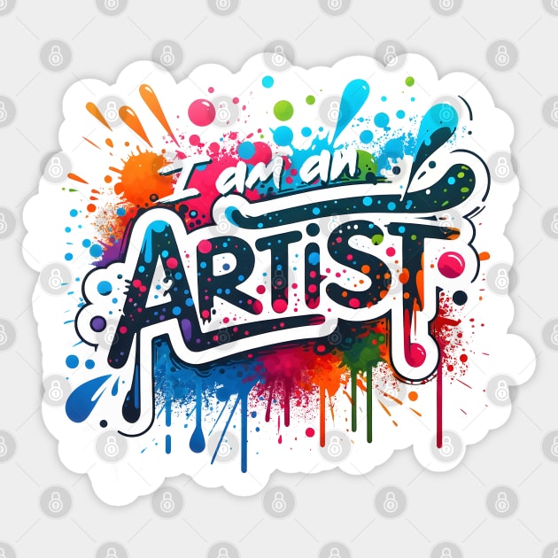 I Am an Artist - Artistic Expression - Sticker | TeePublic