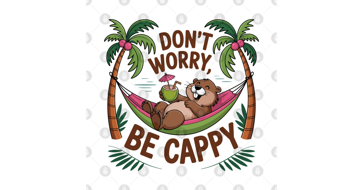 Don't Worry Be Cappy Cute Capybara Summer Vacation - Dont Worry Be ...