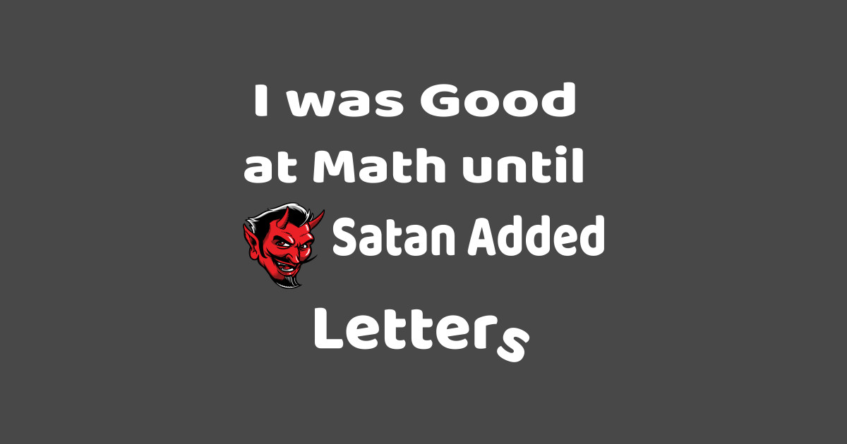 I was good at Math until Satan added letters - Math Jokes And Satan - T ...