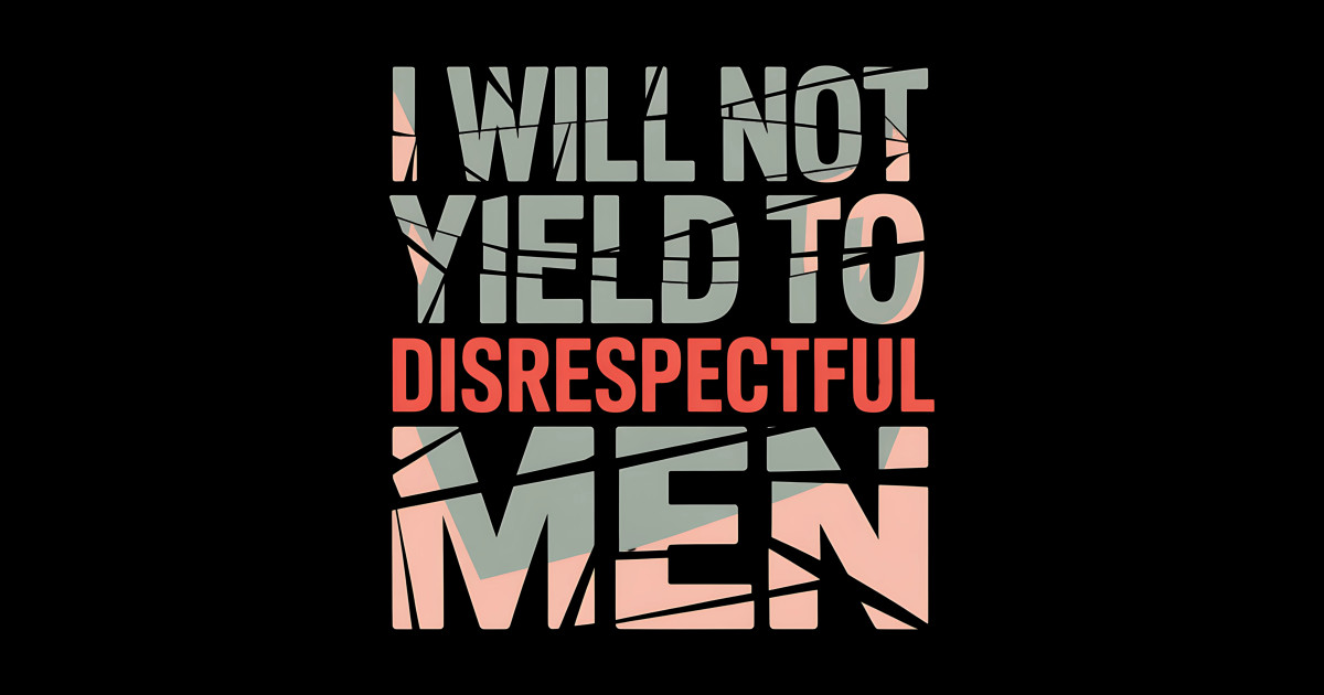 I Will Not Yield To Disrespectful Men - Perfect gift for confident ...