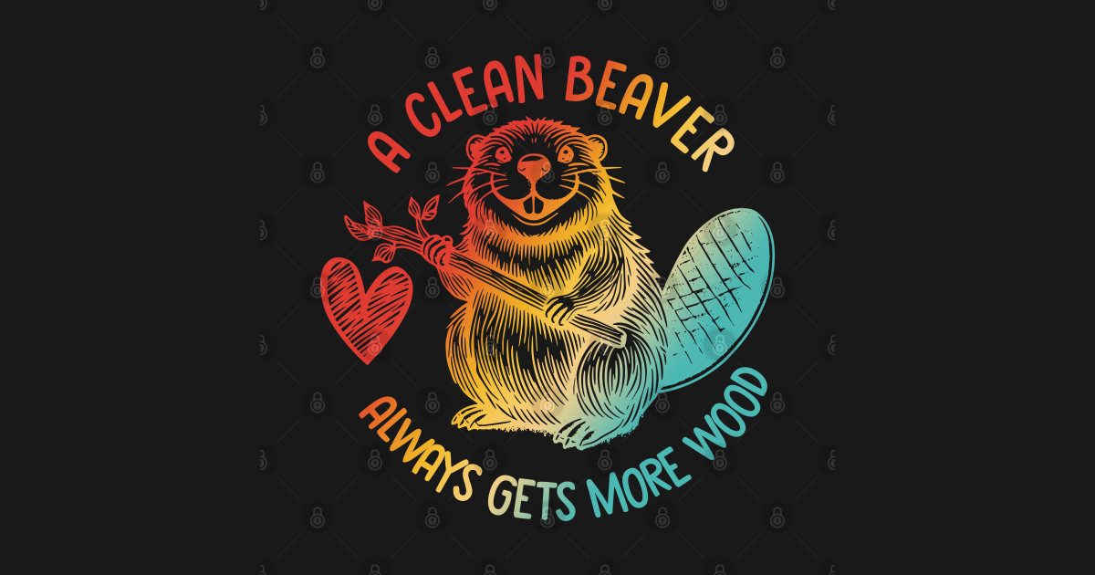 A Clean Beaver Always Gets More Wood - Funny Animals - T-Shirt | TeePublic