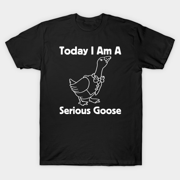 Today I Am A Serious Goose - Today I Am A Serious Goose - T-Shirt ...