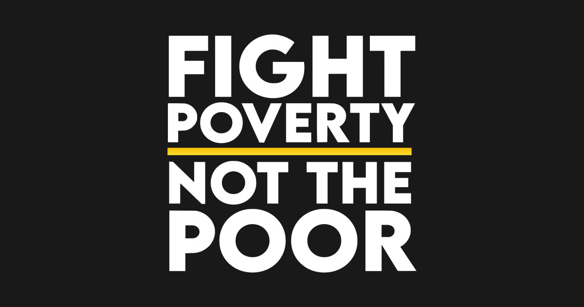 Fight Poverty Not The Poor - Poverty - Posters and Art Prints | TeePublic