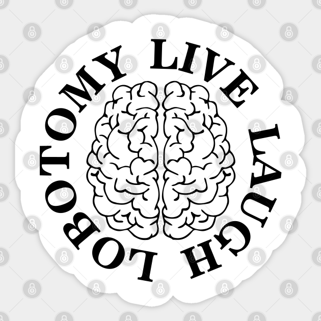 Live, Laugh, Lobotomy - Live Laugh Lobotomy - Sticker | TeePublic