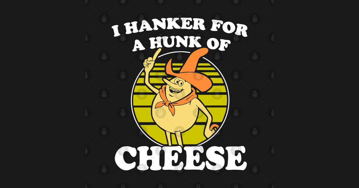I hanker for a hunk o' cheese - Authentic Distressed - Saturday Morning ...