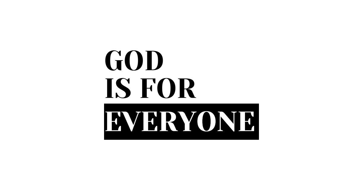 GOD IS FOR EVERYONE - Christian Apparel - T-Shirt | TeePublic