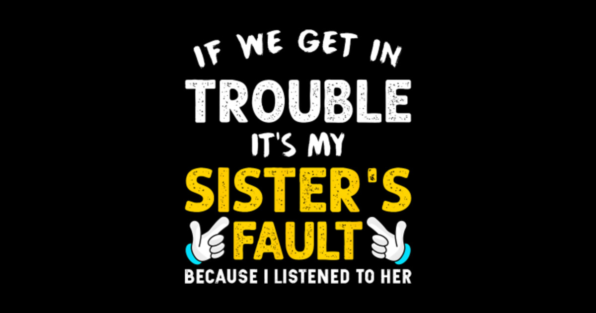 If We Get In Trouble It's My Sister's Fault - Sister - Sticker | TeePublic